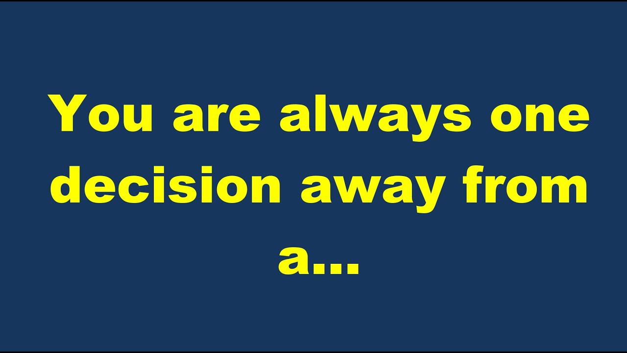 You are always one decision away from a Motivational Quotes Deep ...