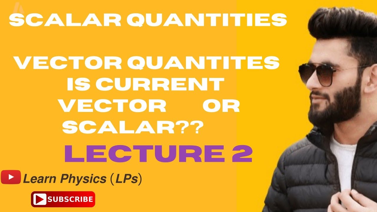 Lecture 2 |Scalar quantities and Vectors quantities|Is current Scalar ...