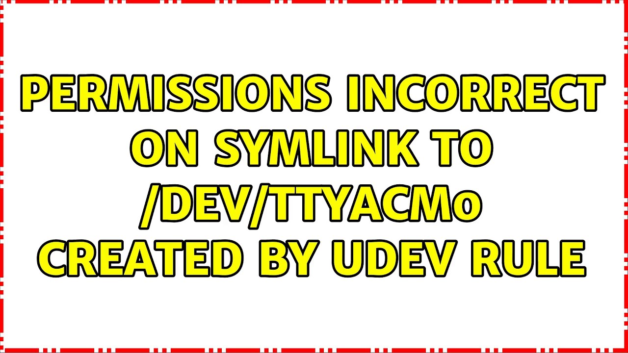 Permissions Incorrect On Symlink To Dev Ttyacm0 Created By Udev Rule Youtube