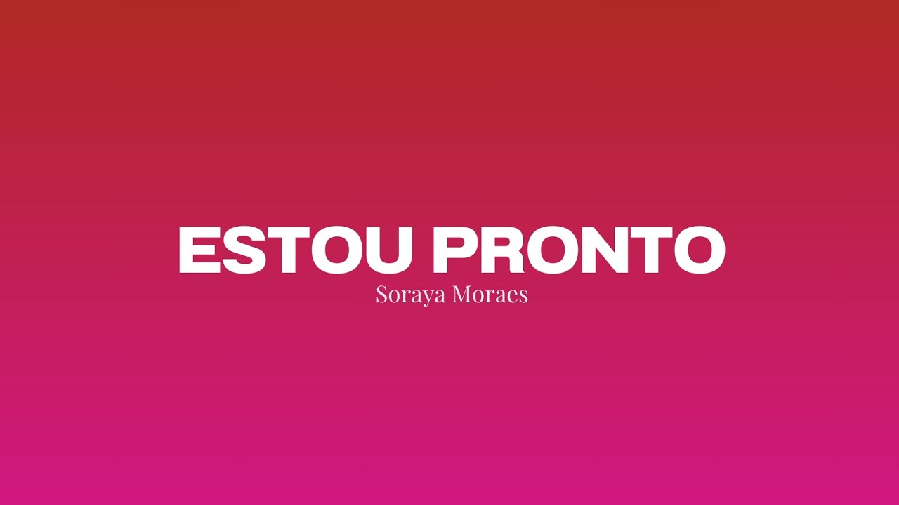 ESTOU PRONTO (LETRA) | Soraya Moraes - YouTube