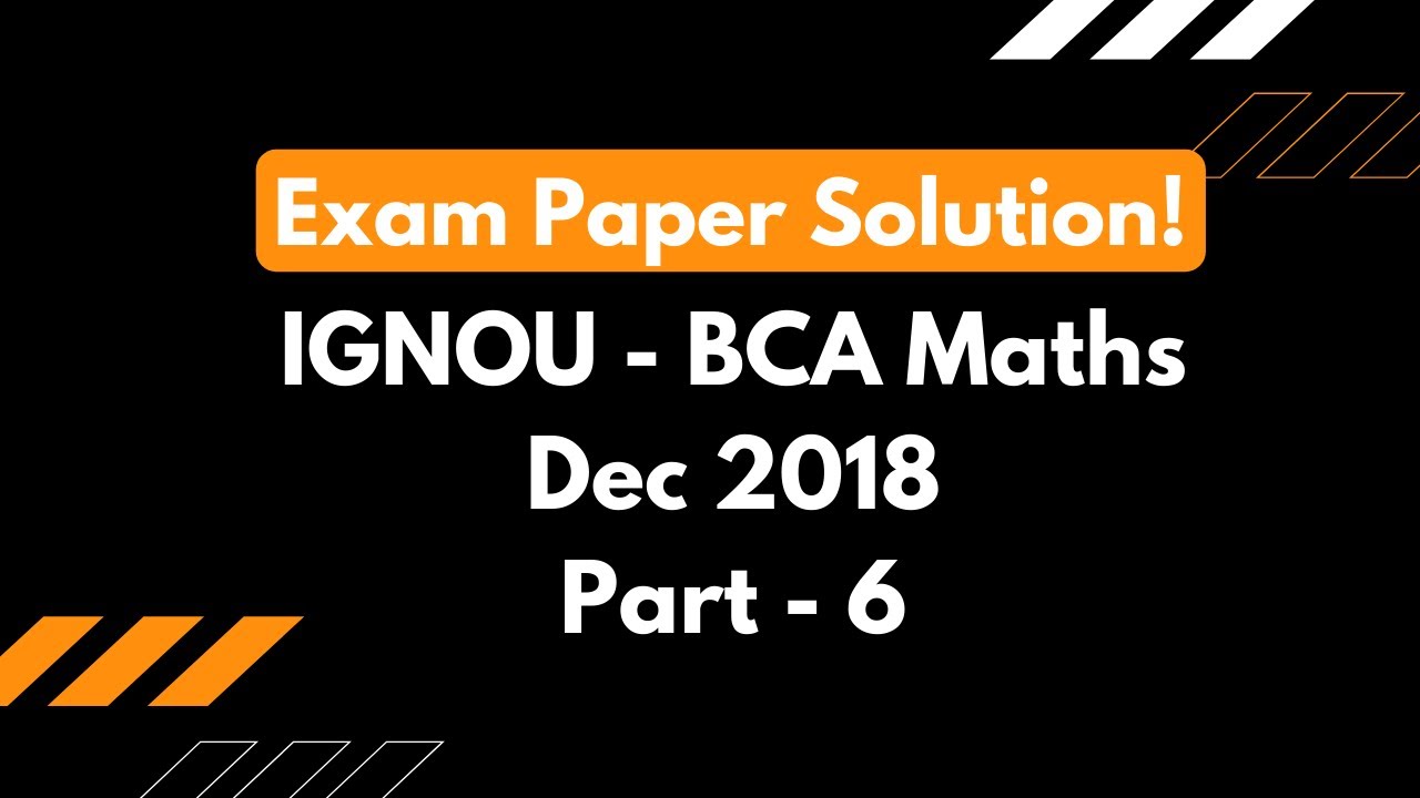 Solution of December 2018 Exam Paper || Part - 6 || IGNOU - BCA Maths ...