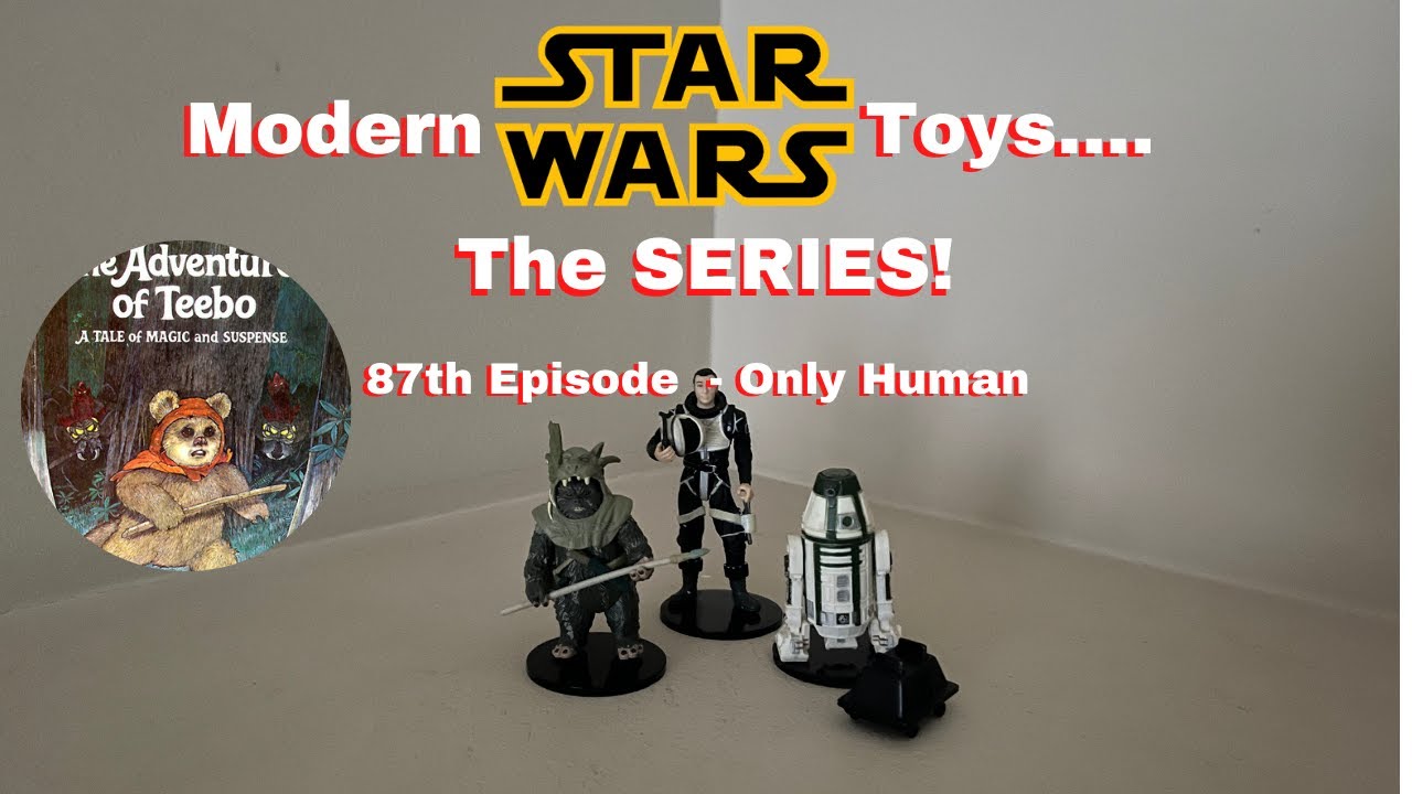 Modern Star Wars Toys - the SERIES!~ 87th Episode - Only Human - POTJ ...