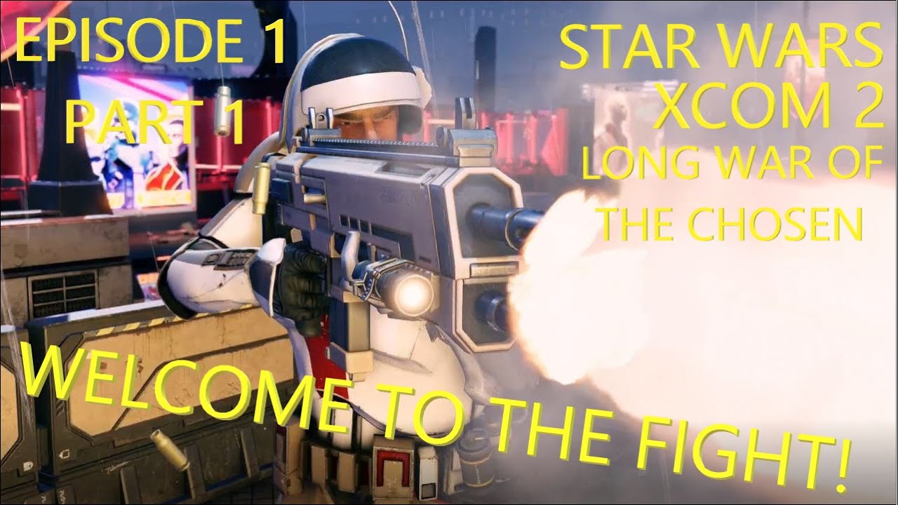 Welcome to the Fight! Star Wars Xcom 2 Long War of the Chosen Episode 1 ...