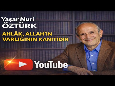 Yaşar Nuri Öztürk  - Ahlak  Allah'ın Varlığının  Kanıtıdır