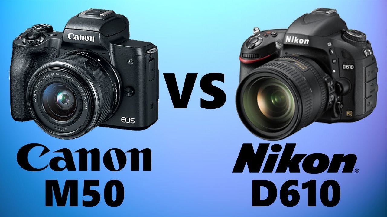 canon-eos-m50-vs-nikon-d610-youtube