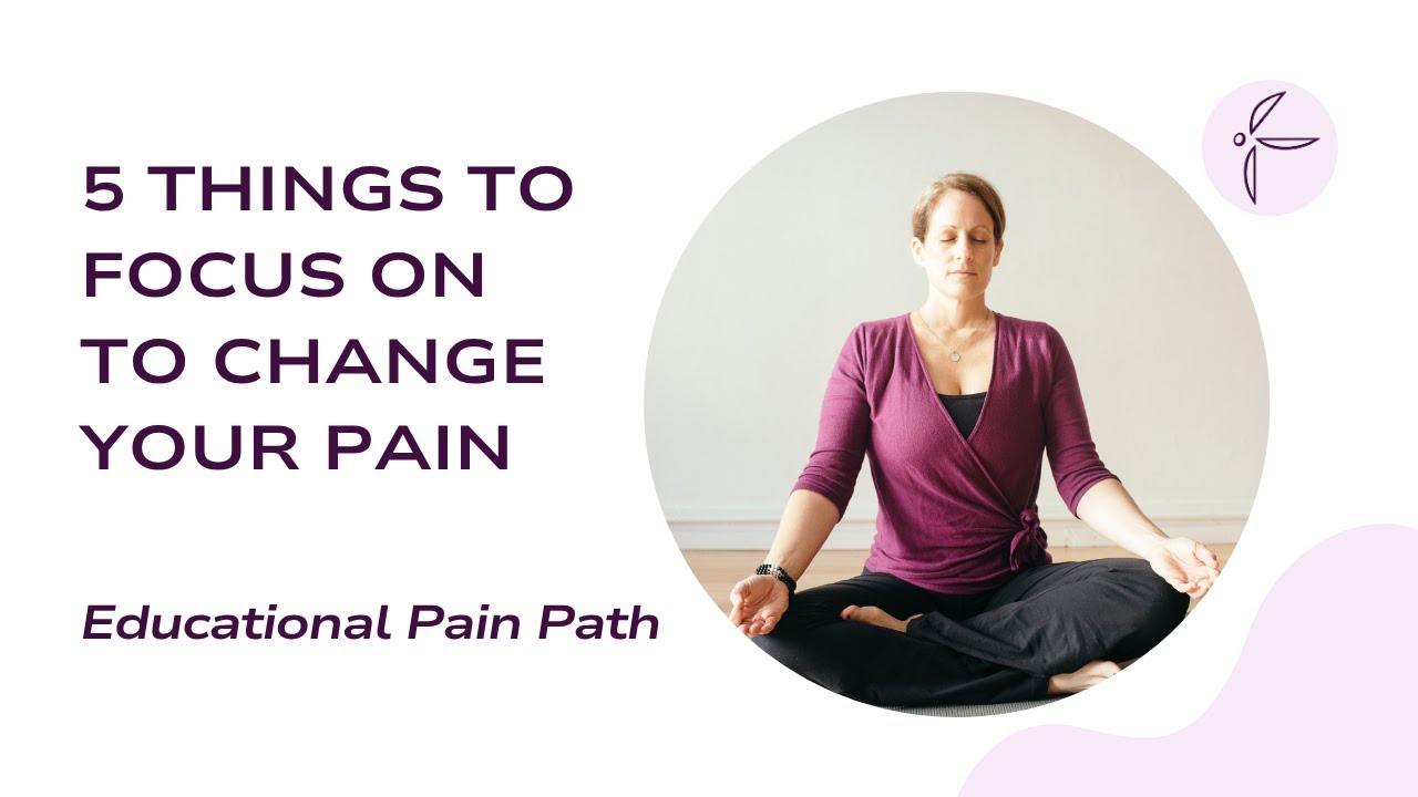 5 Things to Focus on to Change Your Pain [8:08] | The Path to Easing ...