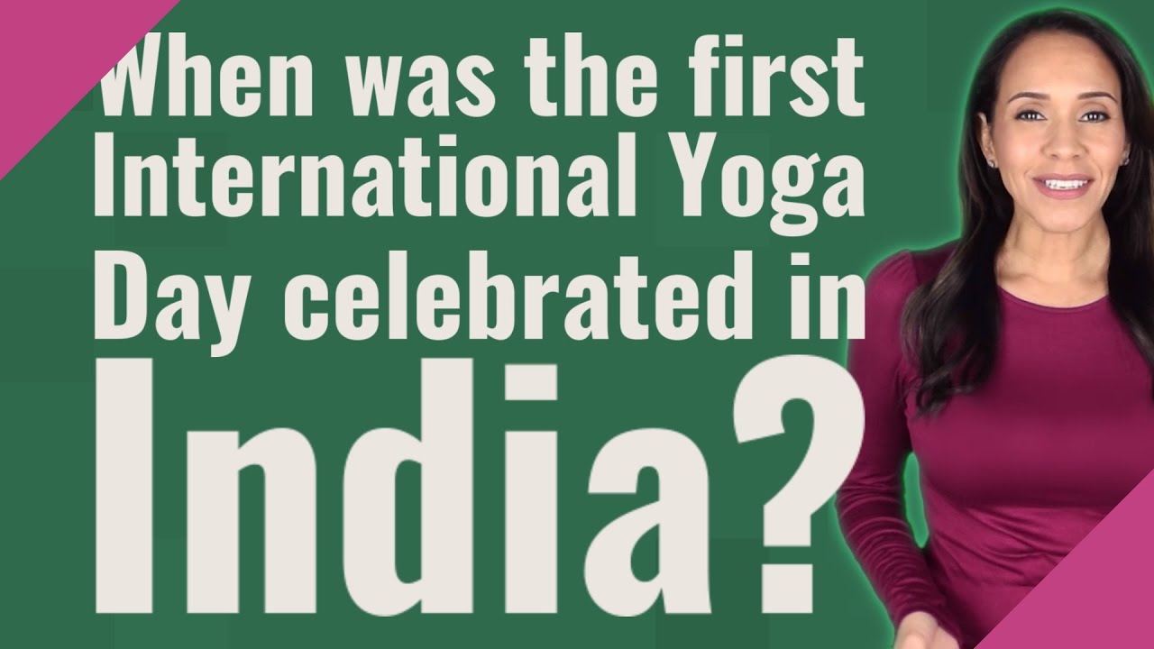 When was the first International Yoga Day celebrated in India? - YouTube