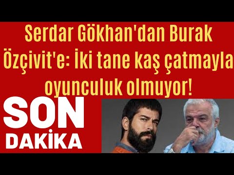 Serdar Gökhan'dan Burak Özçivit'e: İki tane kaş çatmayla oyunculuk olmuyor!