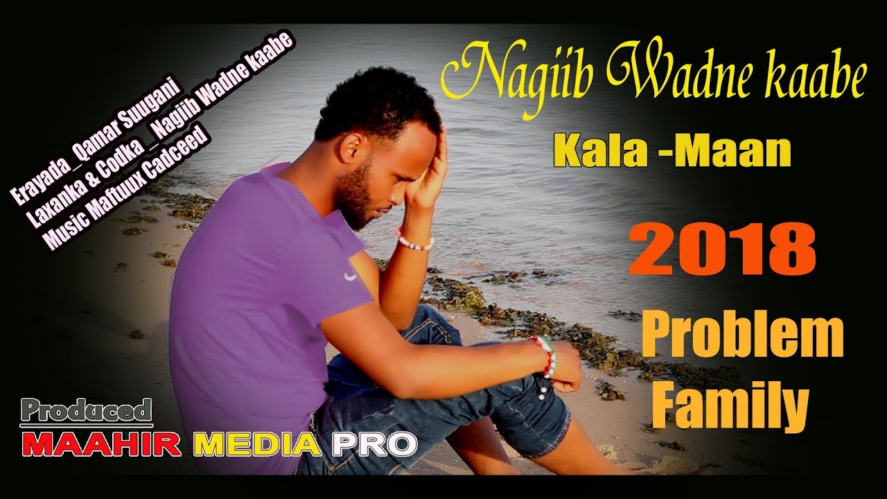 New Song ( Family Problem ) _ Nagiib Wadne-kaabe _ (Kala _ Maan ) 2018 - YouTube