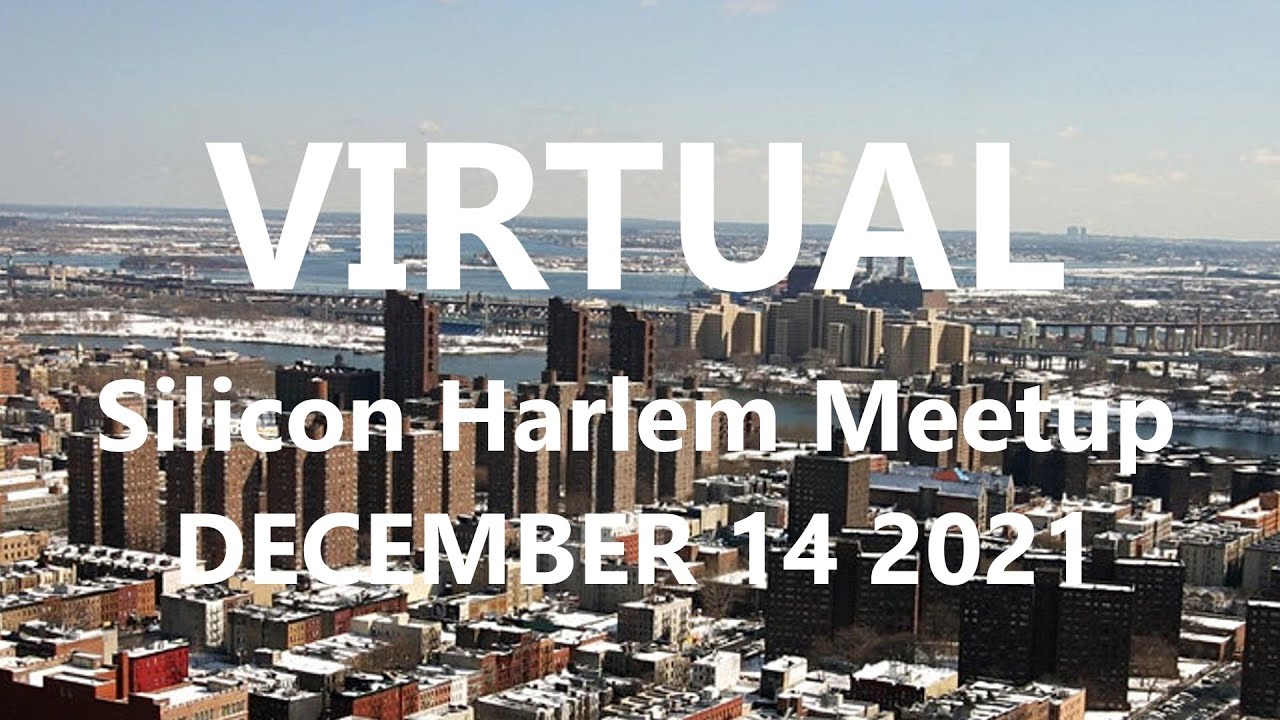 VIRTUAL Silicon Harlem Meetup - December 14 2021 - YouTube