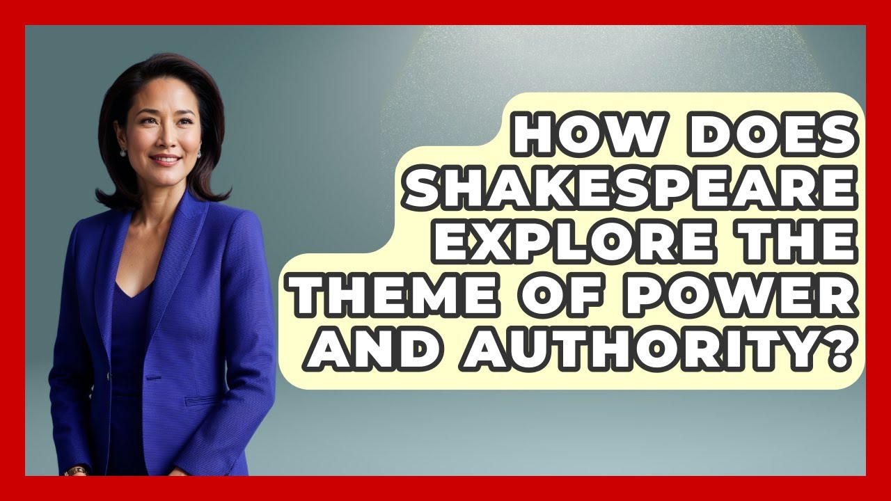 How Does Shakespeare Explore the Theme of Power and Authority ...
