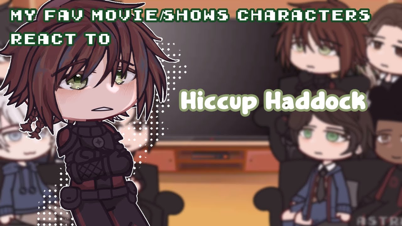 My fav movie/show characters react Hiccup Haddock 6/8 - YouTube