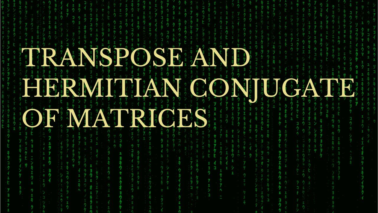 Transpose and Hermitian conjugate of a Matrix - YouTube