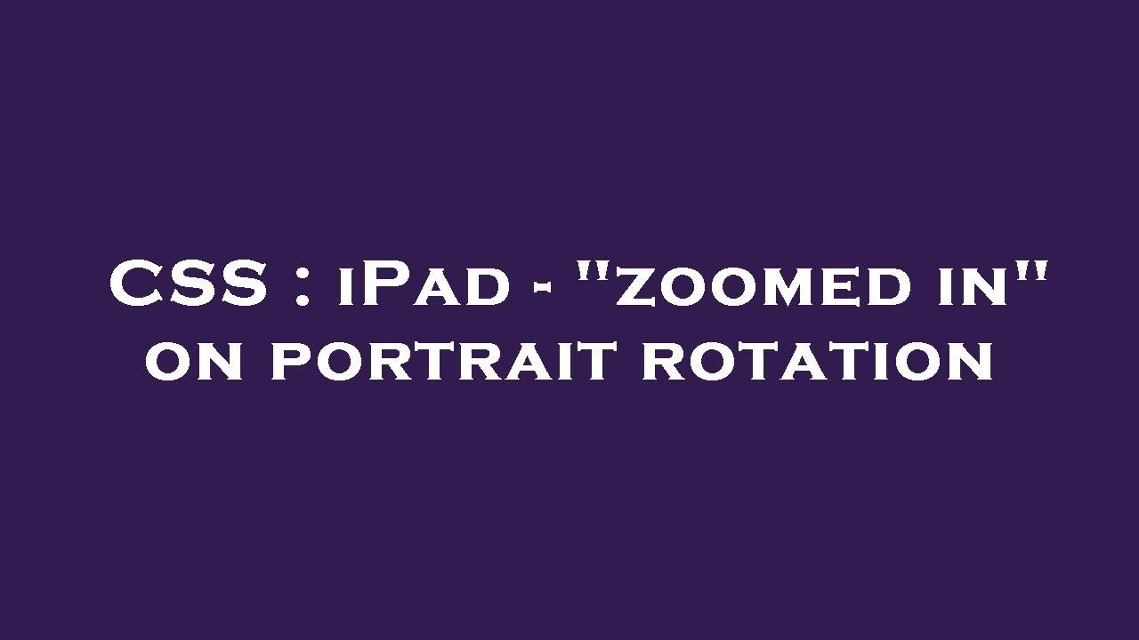 CSS : iPad - "zoomed in" on portrait rotation - YouTube