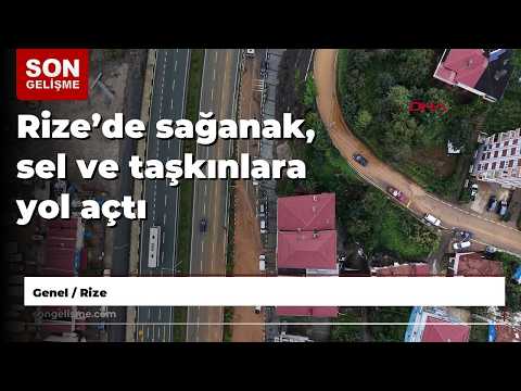 Rize’de sağanak, sel ve taşkınlara yol açtı