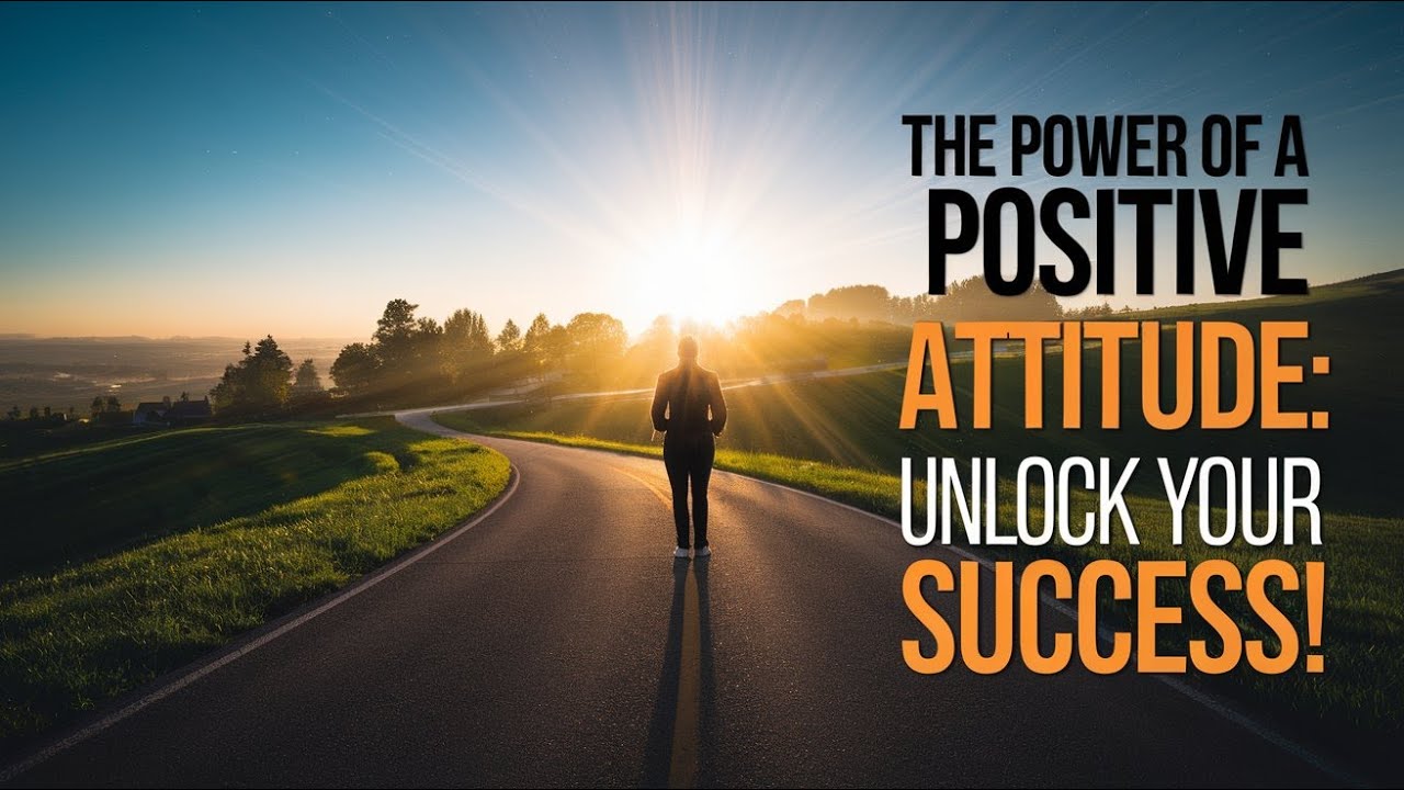 The Power of A Positive Attitude: Your Road To Success - YouTube