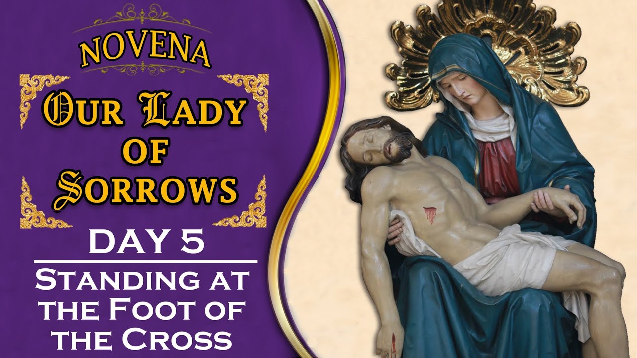 OUR LADY OF SORROWS ‖ DAY 5 ‖ NOVENA - Standing at the Foot of the ...