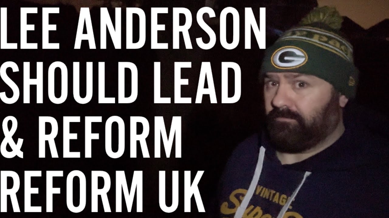 Lee Anderson Should Lead & Reform The Reform Party - YouTube