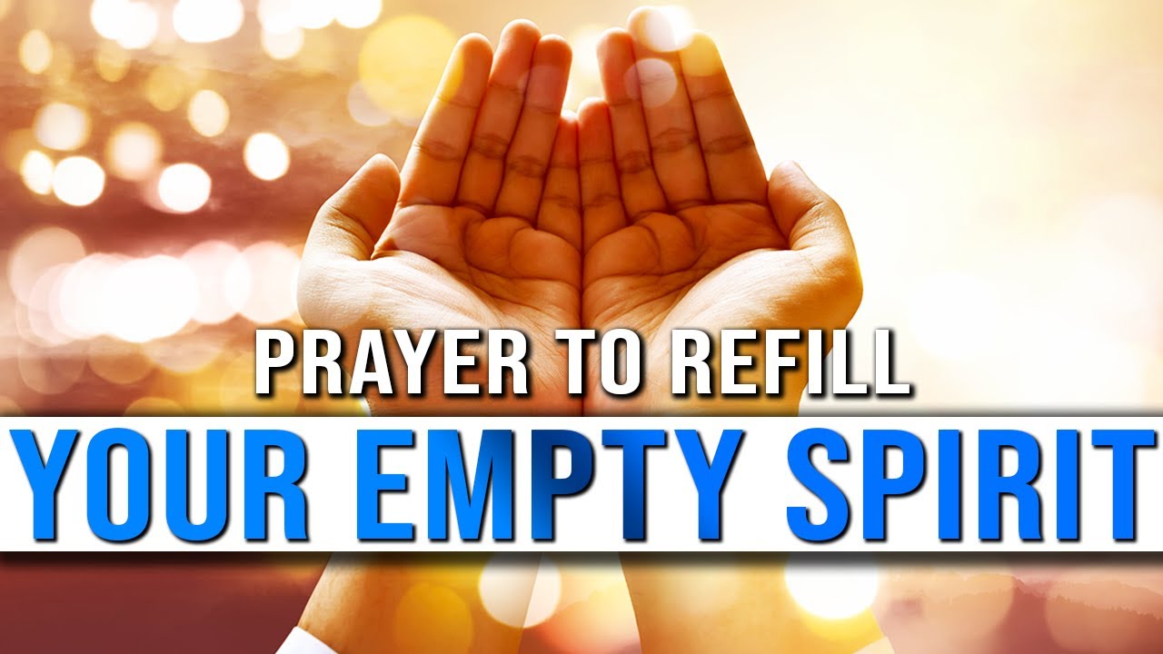 A Prayer For God To Fill Up Our Empty Spirit | A Prayer To Refill Your ...