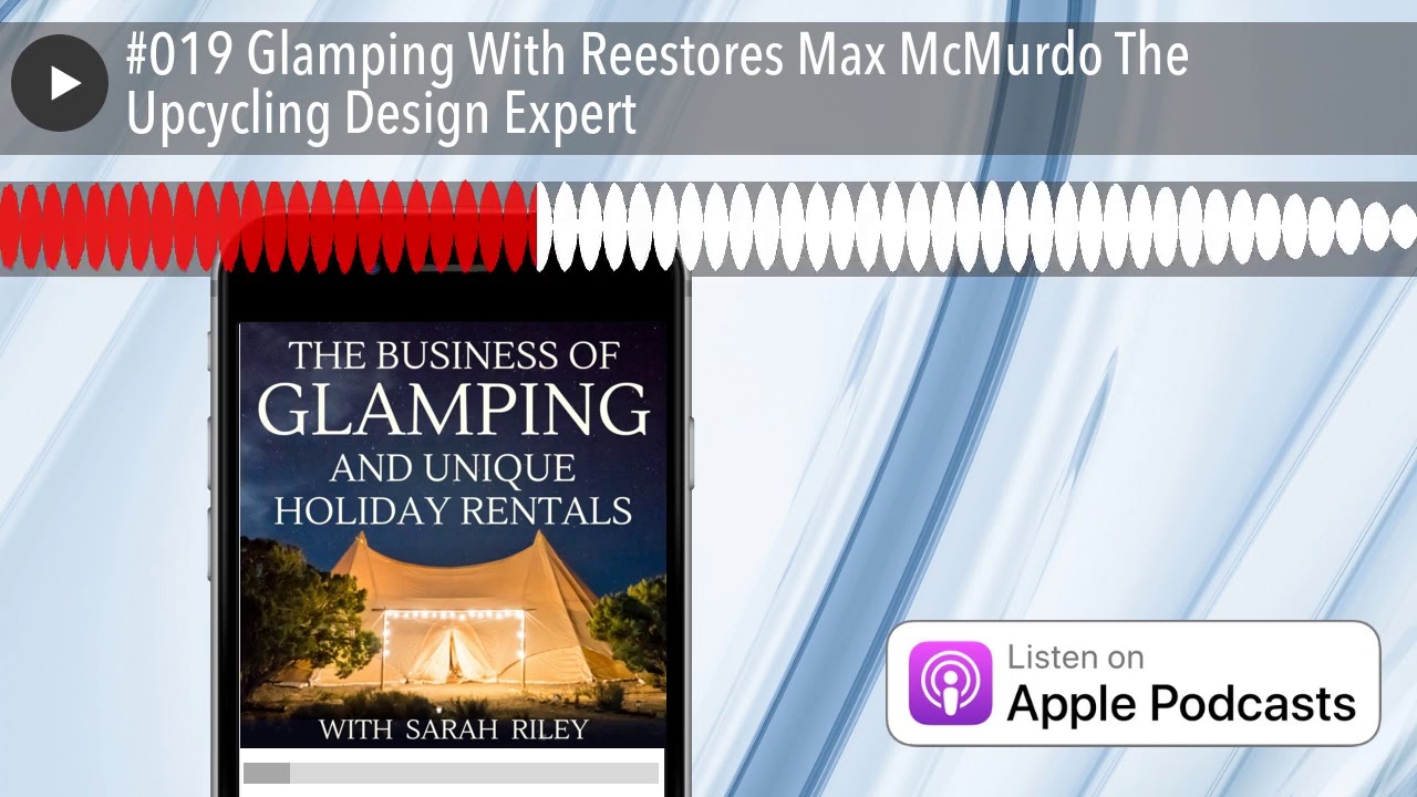 #019 Glamping With Reestores Max McMurdo The Upcycling Design Expert ...