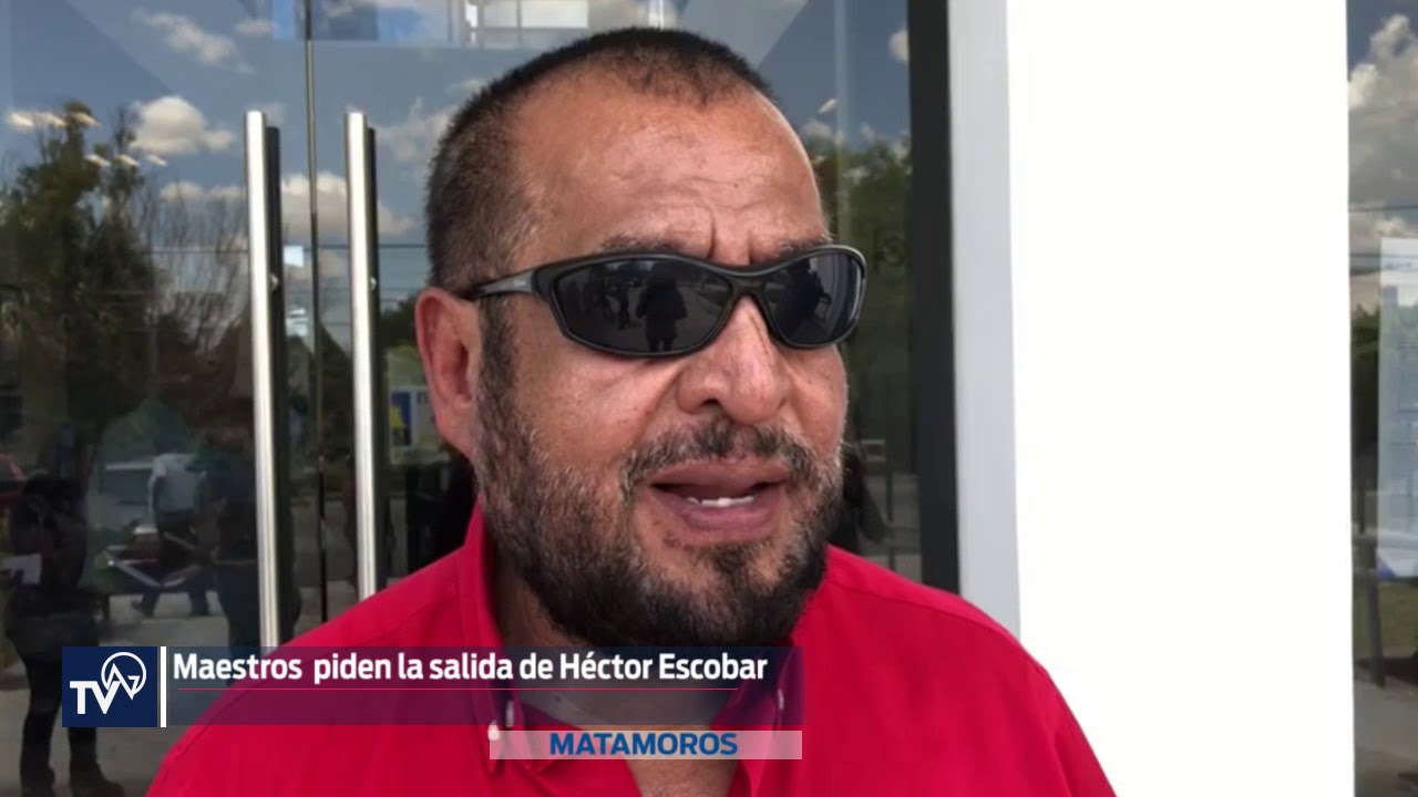 Maestros de Matamoros piden la salida de Héctor Escobar - YouTube