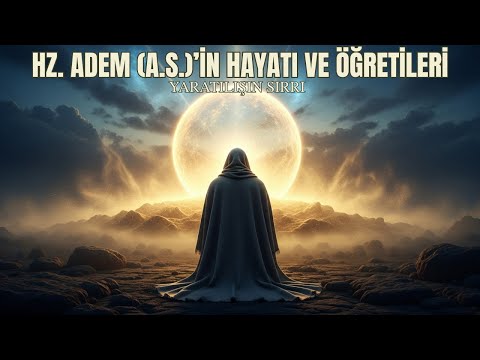 Hz. Adem (a.s.)’in Hikayesi: Yaratılış, Günah ve Affın İlk Dersleri | Peygamber Hayatları
