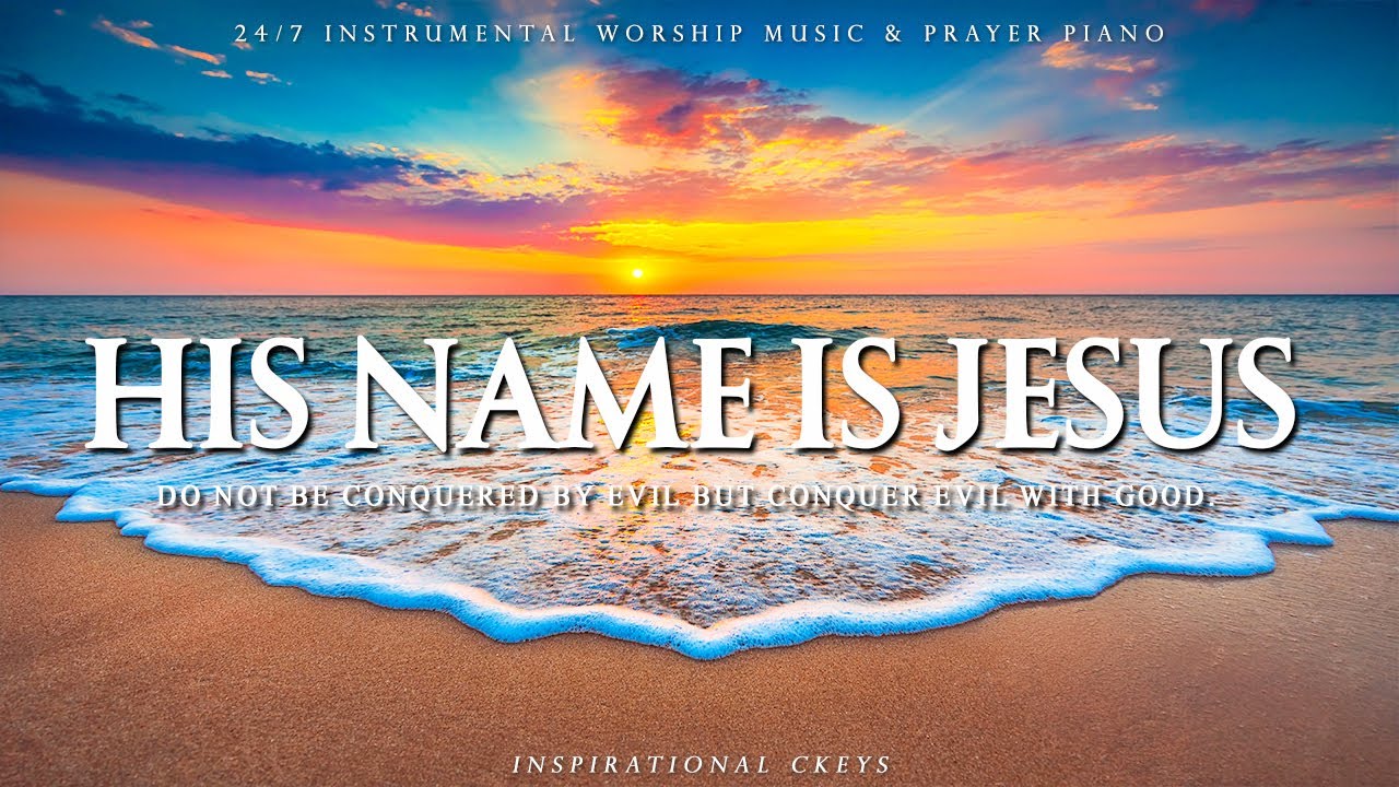 HIS NAME IS JESUS | Instrumental Worship & Scriptures with Beautiful ...