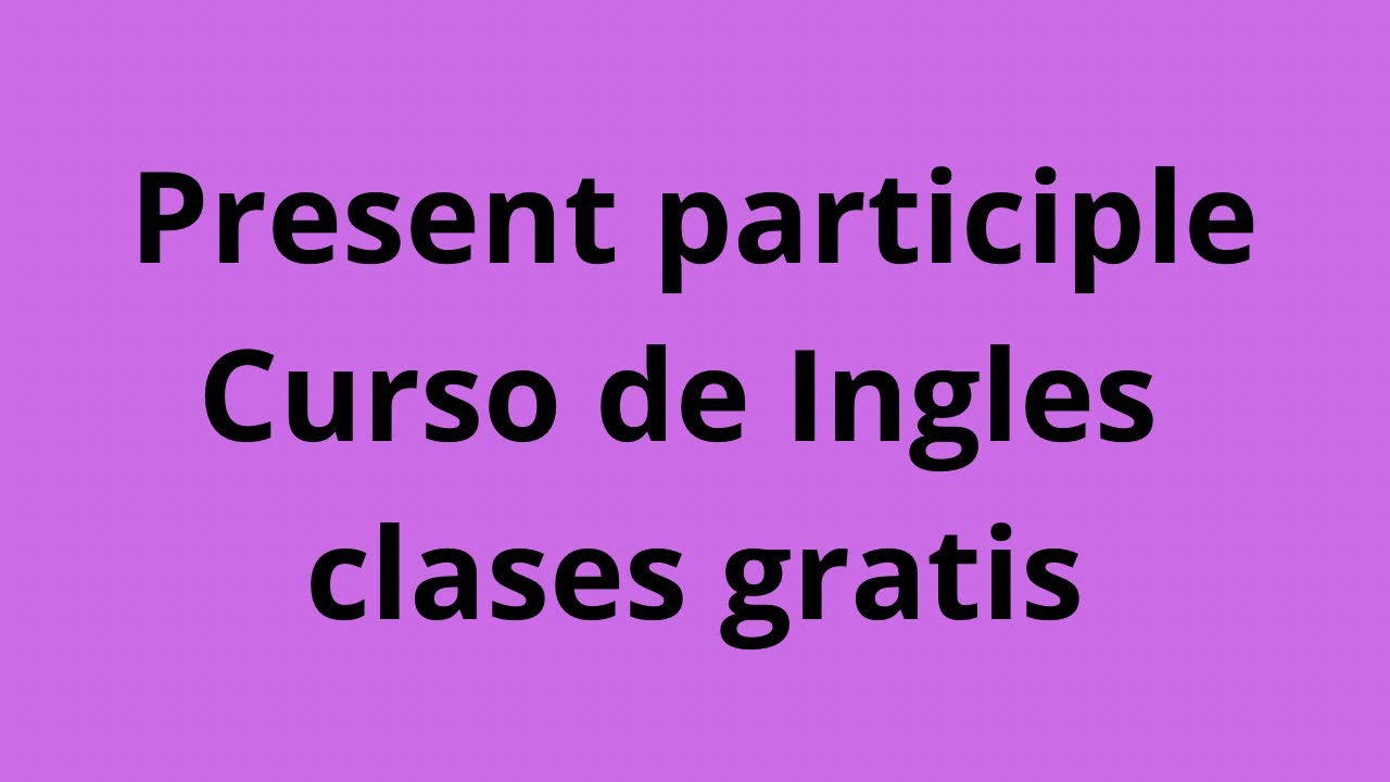 Present participle aqui te enseño como usar el presente participio ...
