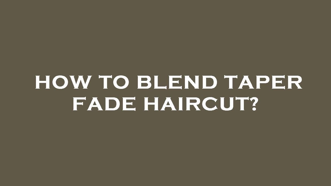 How to blend taper fade haircut? - YouTube