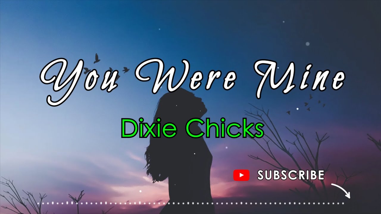 You Were Mine Dixie Chicks Lyrics Youtube Music