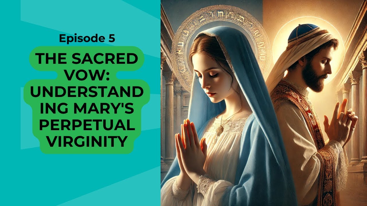 s03 e05 Episode 05 – The Sacred Vow Understanding Mary's Perpetual ...