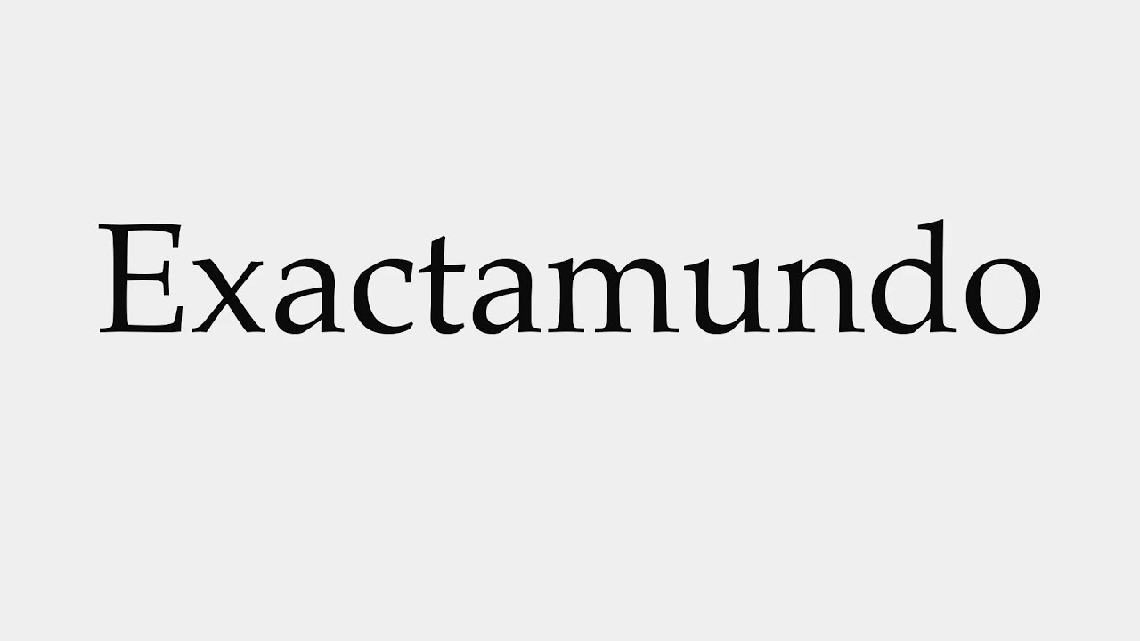 How to Pronounce Exactamundo - YouTube