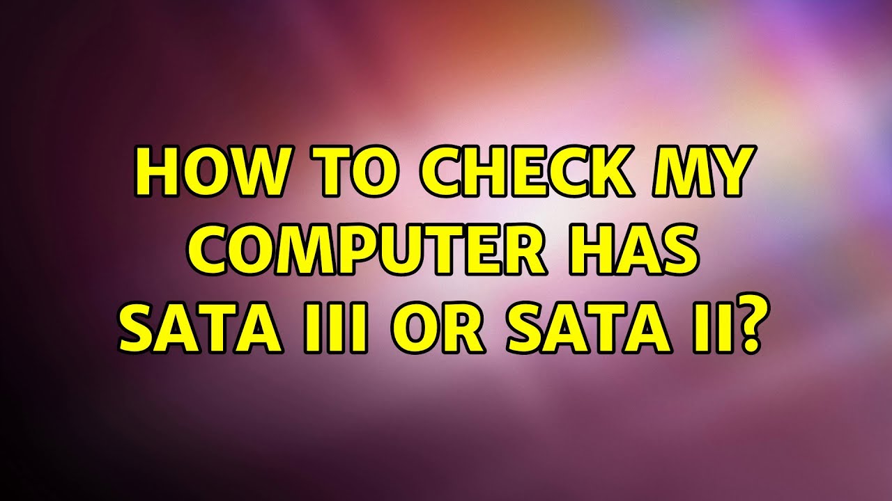 How to check my computer has SATA III or SATA II? - YouTube