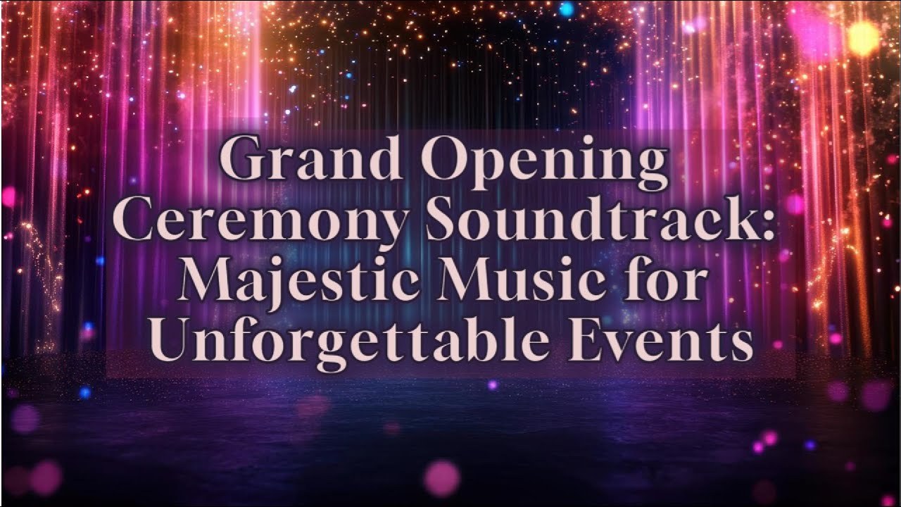 Grand Opening Ceremony Soundtrack: Majestic Music for Unforgettable ...