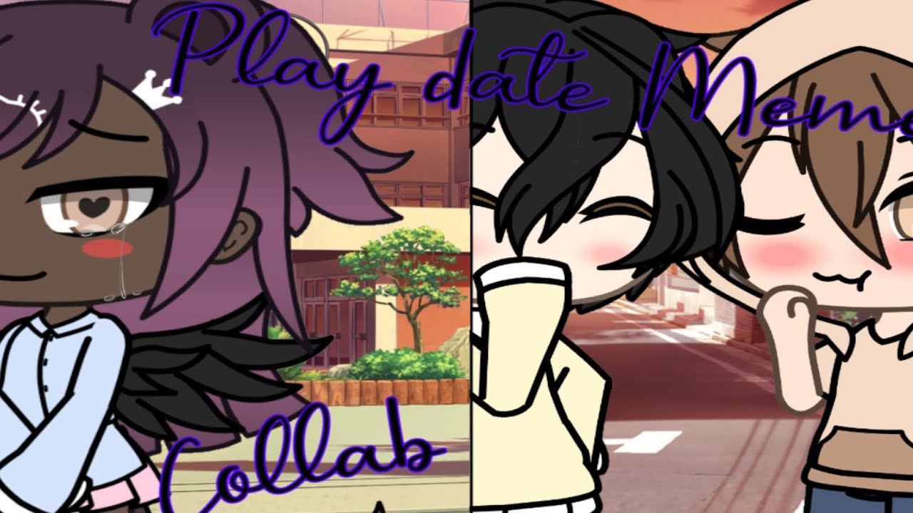 Play date Meme{collab with I z u m I} - YouTube
