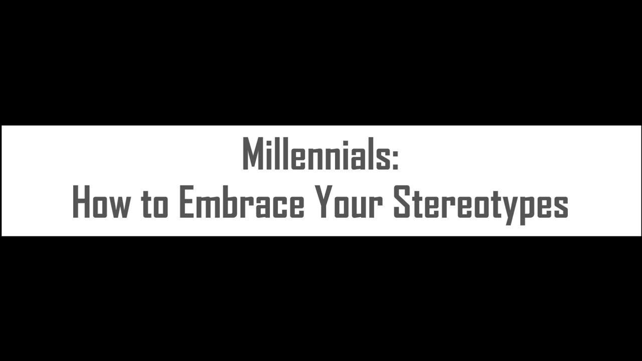 Millennials How To Embrace Your Stereotypes Hawkdg Youtube