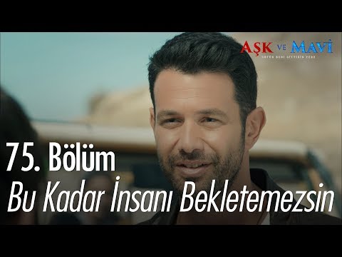 Bu kadar insanı bekletemezsiniz değil mi? - Aşk ve Mavi 75. Bölüm