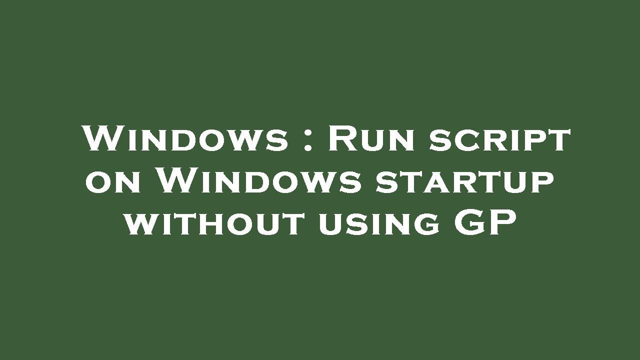 Windows : Run script on Windows startup without using GP - YouTube