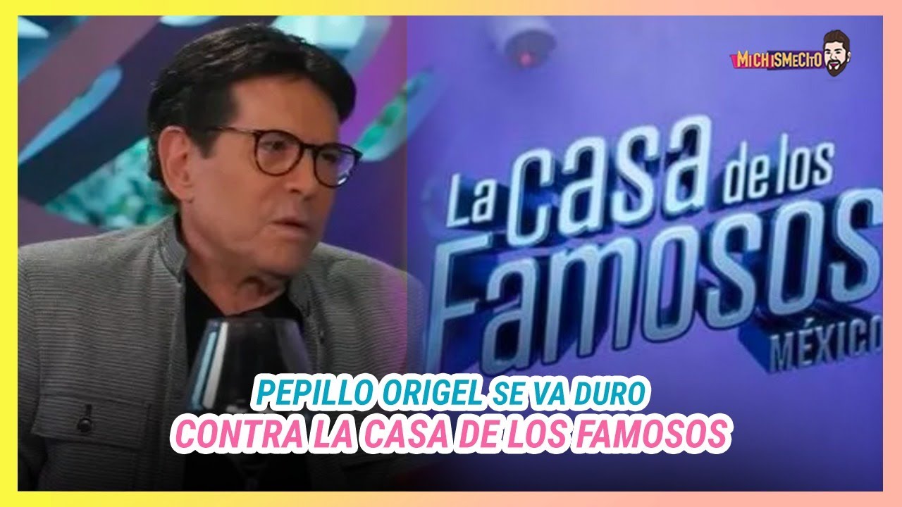 Pepillo Origel se va con todo en contra La Casa De Los Famosos ...