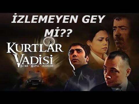 KURTLAR VADİSİ İZLEMEYEN GEY Mİ ?