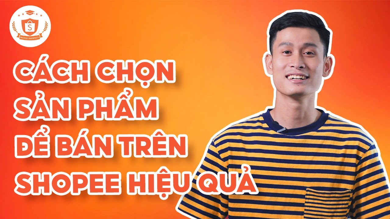 Hướng Dẫn Chọn Sản Phẩm Bán Trên Shopee Hiệu Quả | #NBKN 5 | Shopee Uni ...