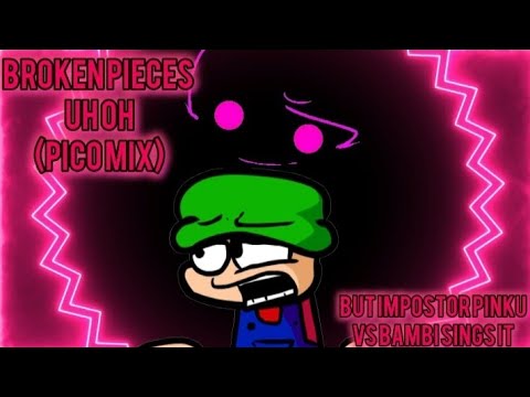 Broken Pieces Uh Oh (Pico Mix) But Impostor Pinku VS Bambi Sings It ...