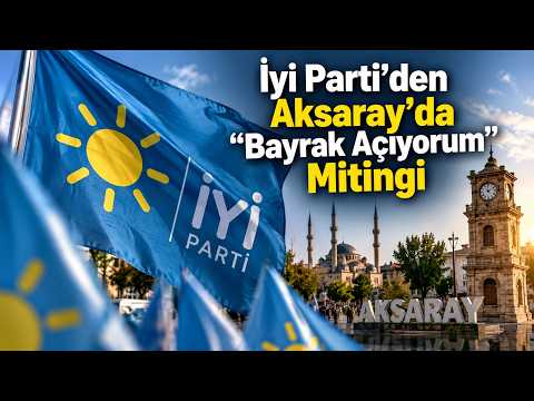 İyi Parti’den Aksaray’da “Bayrak Açıyorum” Mitingi