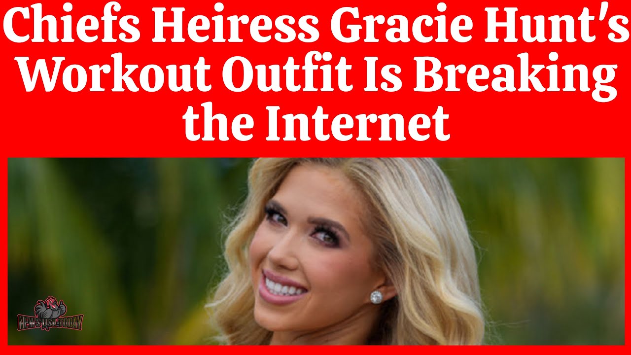 Chiefs Heiress Gracie Hunt's Workout Outfit Is Breaking the Internet ...