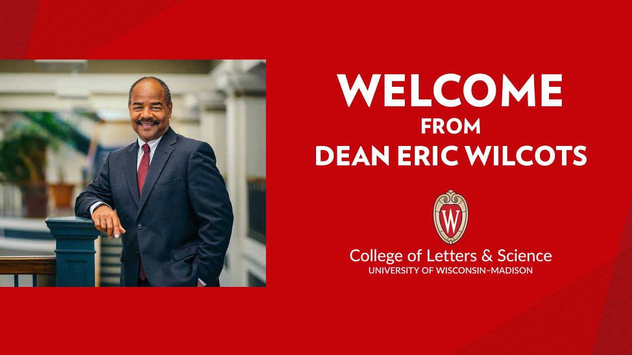 Welcome from Dean Eric Wilcots, College of Letters & Science, UW ...