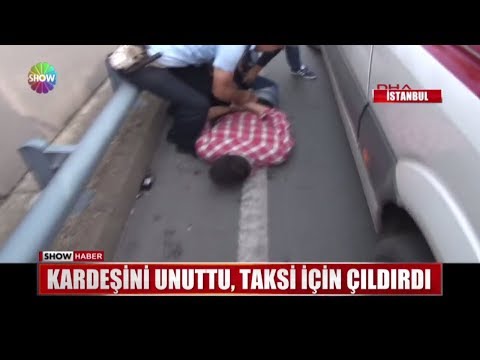 Kardeşini unuttu, taksi için çıldırdı