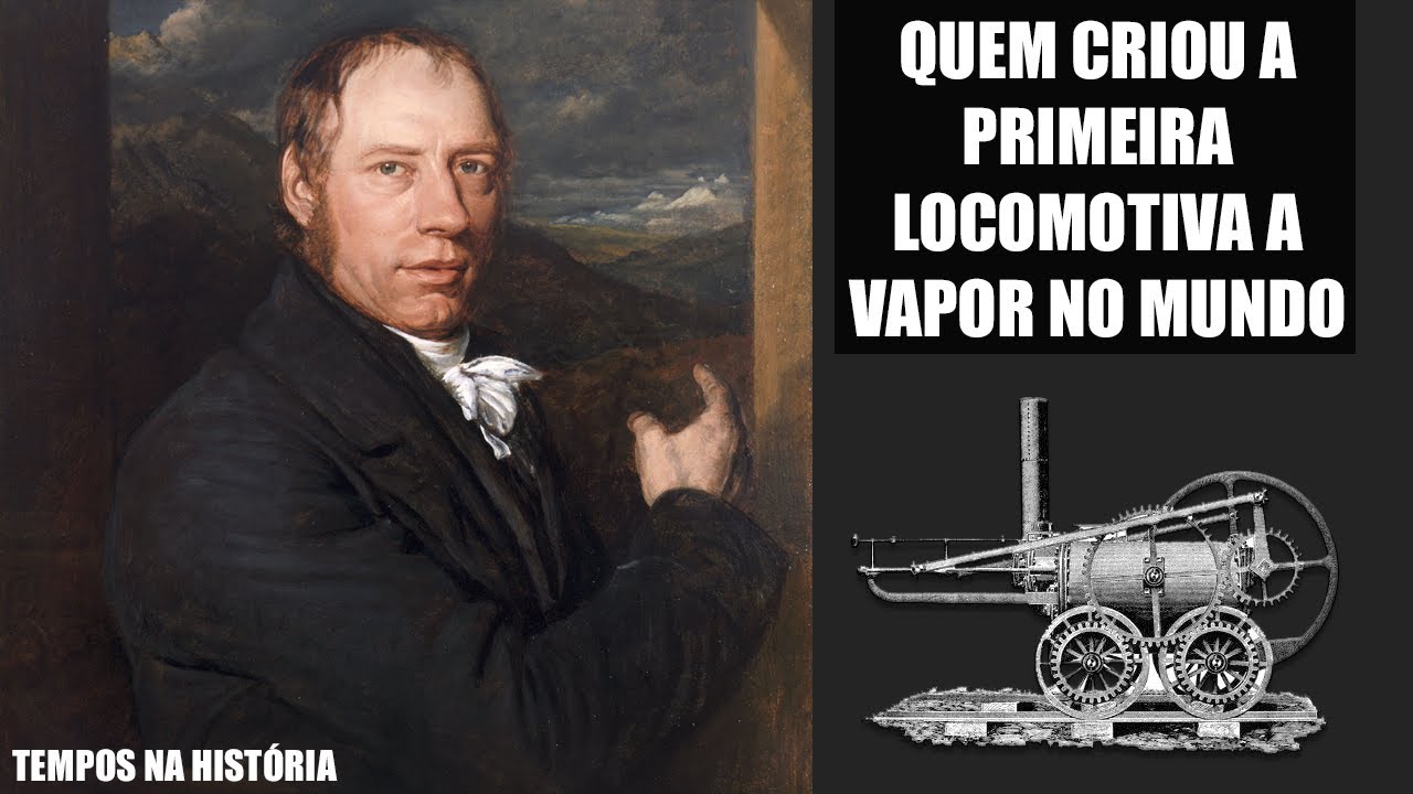 QUEM CRIOU A PRIMEIRA LOCOMOTIVA A VAPOR NO MUNDO? E COMO FOI FEITA ...