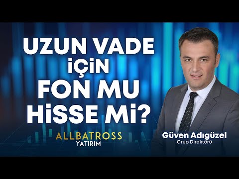 UZUN VADE İÇİN FON MU HİSSE Mİ?  Güven Adıgüzel Yorumluyor | Allbatross Yatırım