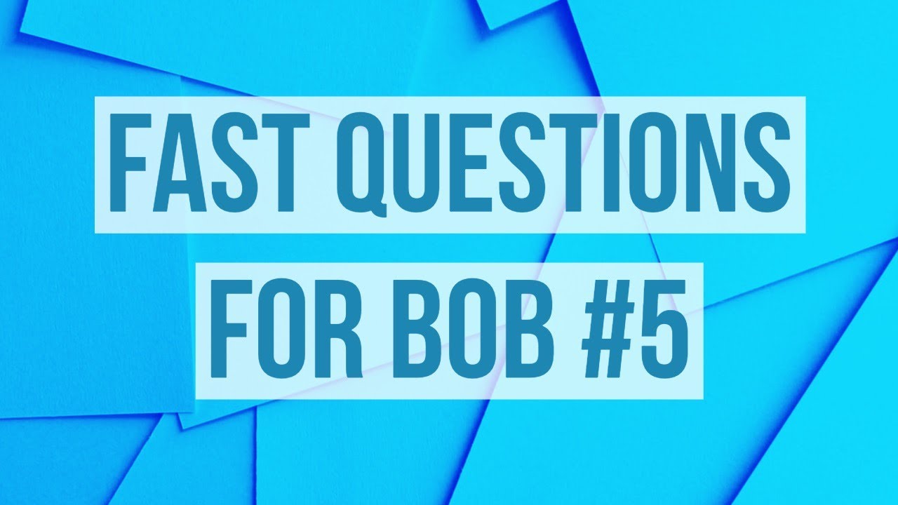 Fast Questions for Bob #5 - YouTube