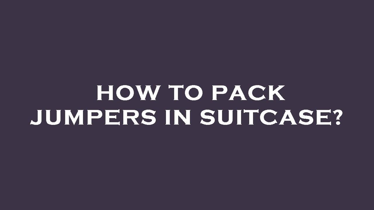 How to pack jumpers in suitcase? - YouTube